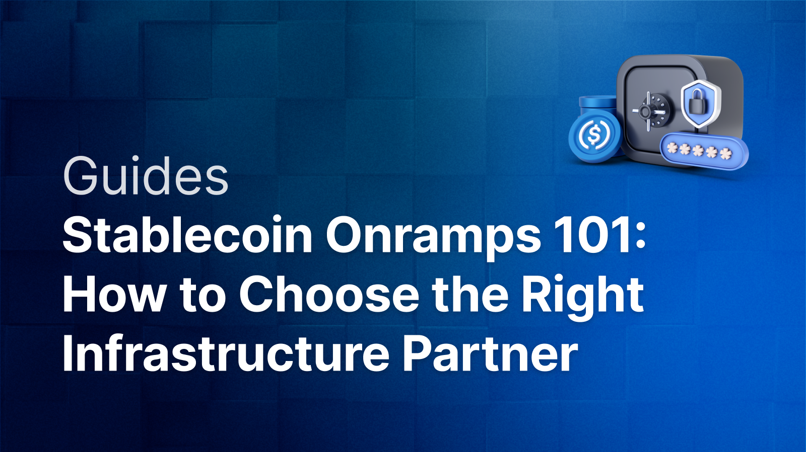 Stablecoin Onramps 101: How to Choose the Right Infrastructure Partner